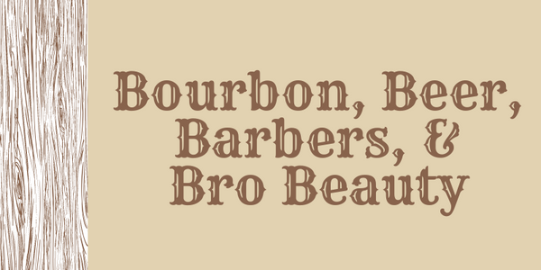Bourbon, Beer, Barbers, & Bro Beauty - POUT Cosmetics and Skin Studio